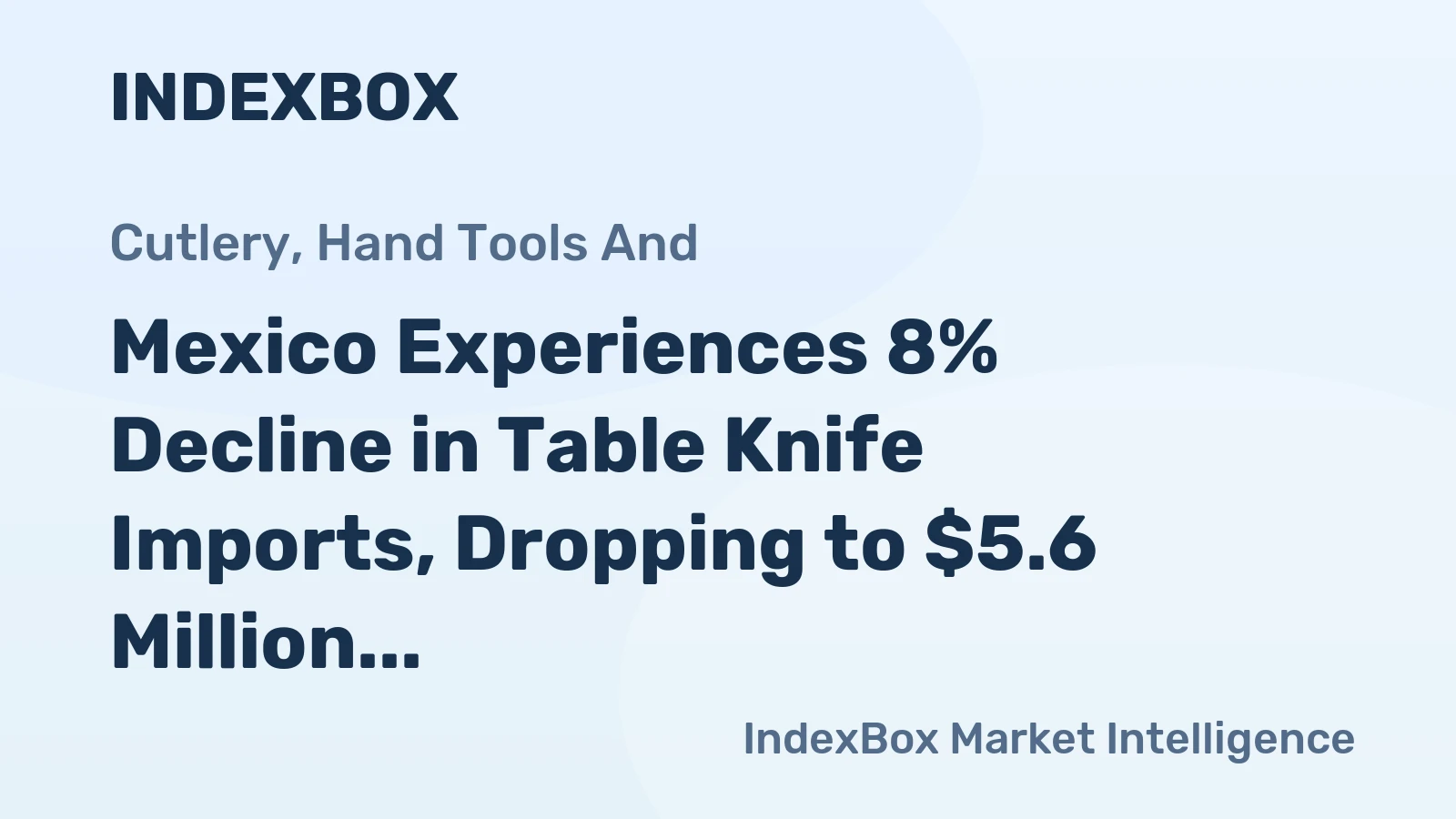 Mexico Experiences 8% Decline in Table Knife Imports, Dropping to $5.6 Million in 2023