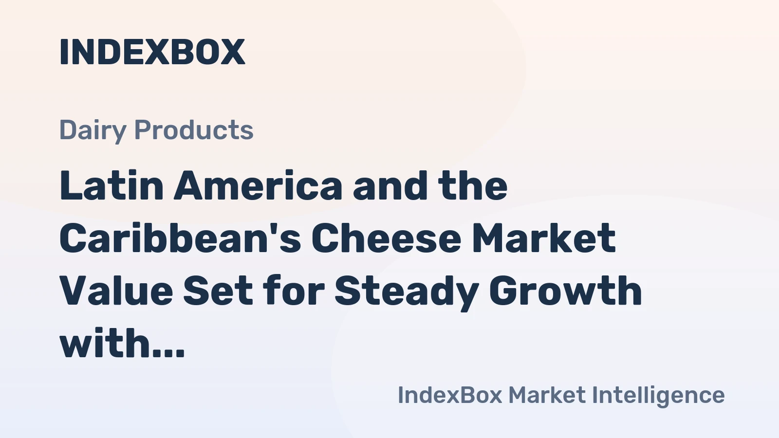 Latin America and the Caribbean's Cheese Market Value Set for Steady Growth with +2.3% CAGR