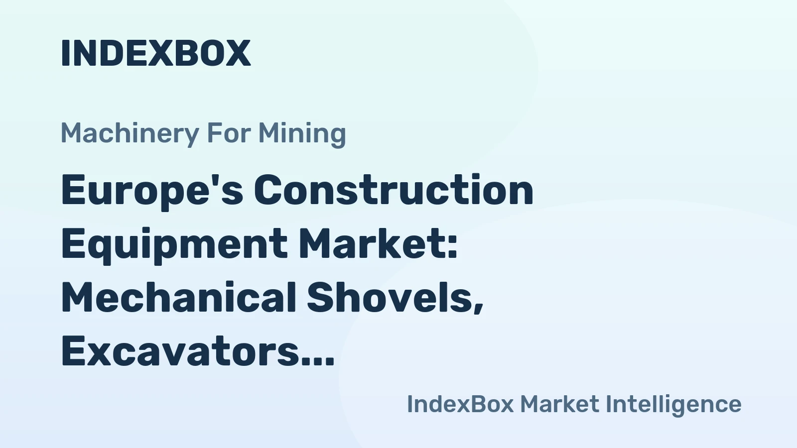 Europe's Construction Equipment Market: Mechanical Shovels, Excavators and Shovel Loaders Set to See 1.1% CAGR Growth