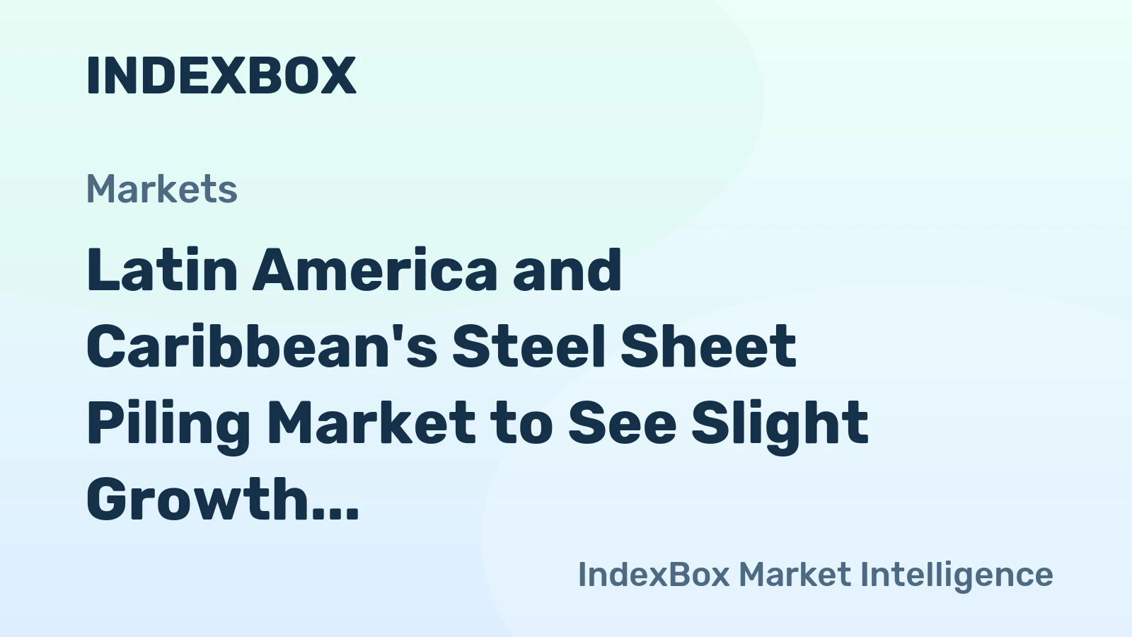 Latin America and Caribbean's Steel Sheet Piling Market to See Slight Growth with +1.7% CAGR