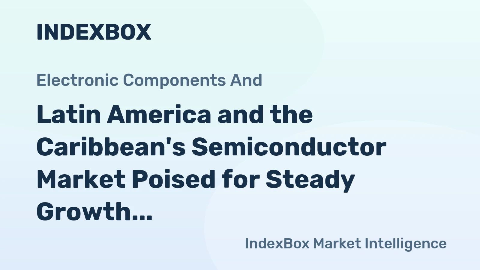 Latin America and the Caribbean's Semiconductor Market Poised for Steady Growth With 1.7% CAGR Through 2035