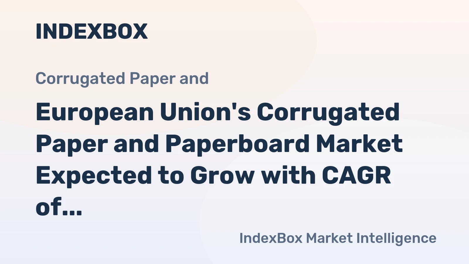 European Union's Corrugated Paper and Paperboard Market Expected to Grow with CAGR of +1.2% Over Next Decade