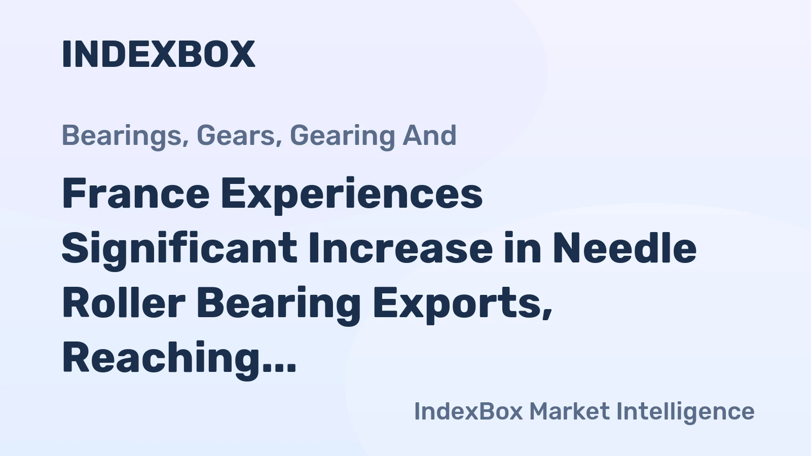 France Experiences Significant Increase in Needle Roller Bearing Exports, Reaching $61 Million in 2024