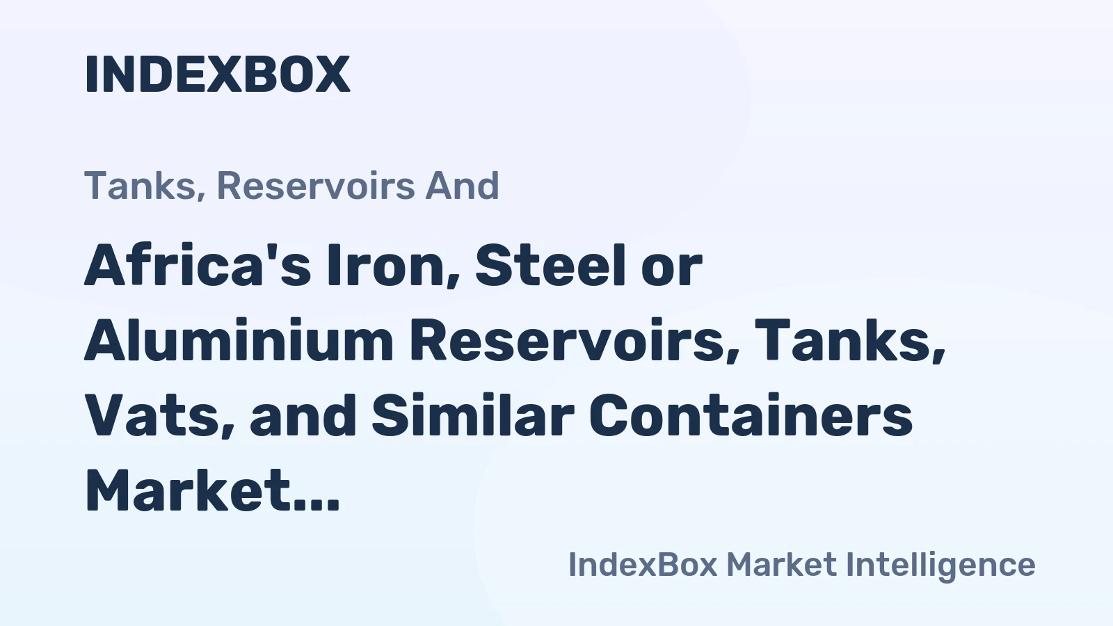 Africa's Iron, Steel or Aluminium Reservoirs, Tanks, Vats, and Similar Containers Market to Reach 698M Units and $4.7B by 2035