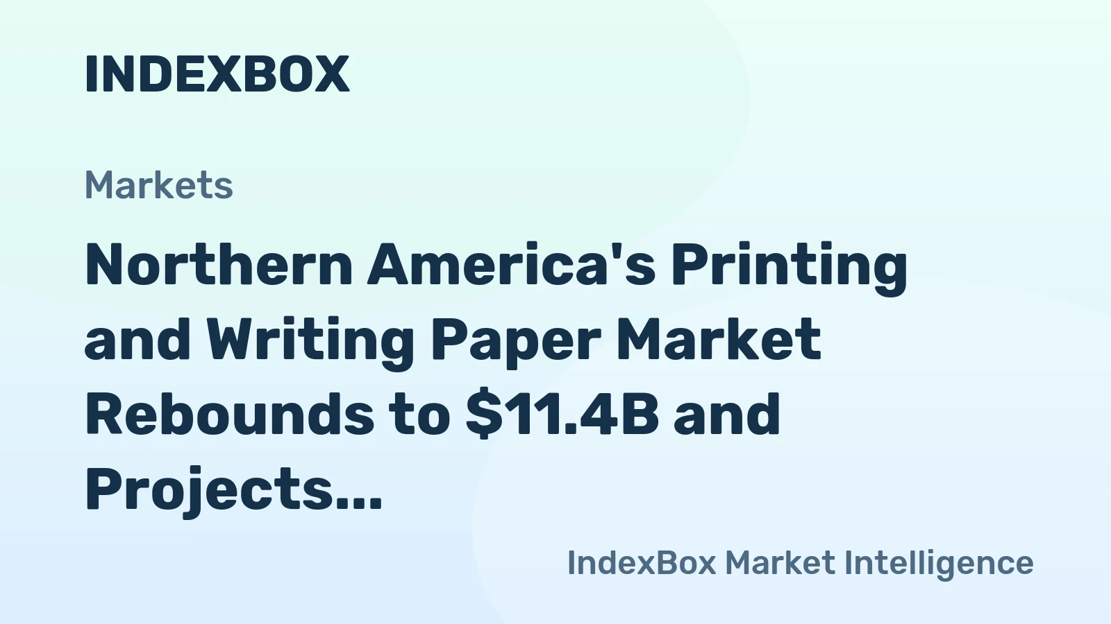Northern America's Printing and Writing Paper Market Rebounds to $11.4B and Projects Growth to $14B