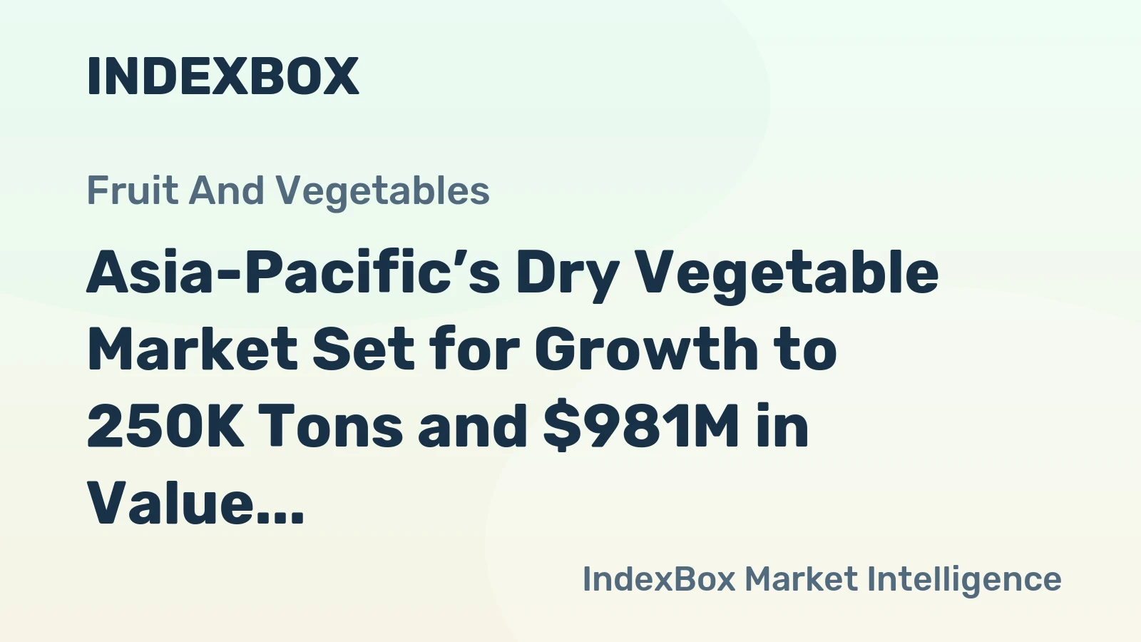 Asia-Pacific’s Dry Vegetable Market Set for Growth to 250K Tons and $981M in Value
