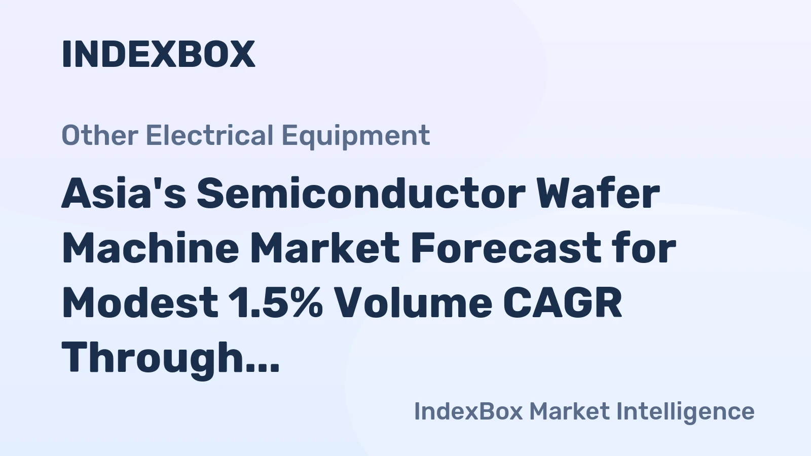 Asia's Semiconductor Wafer Machine Market Forecast for Modest 1.5% Volume CAGR Through 2035