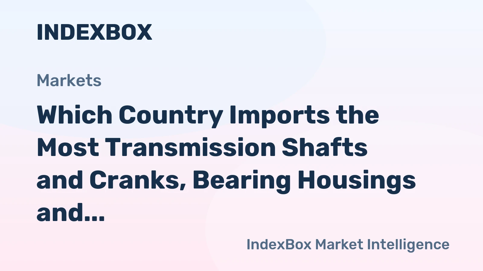 Which Country Imports the Most Transmission Shafts and Cranks, Bearing Housings and Plain Shaft Bearings, Gears and Gearing and Articulated Link Chain in the World?