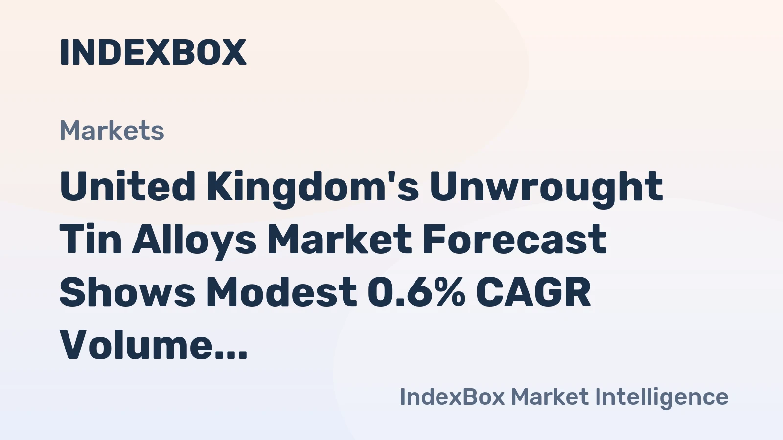 United Kingdom's Unwrought Tin Alloys Market Forecast Shows Modest 0.6% CAGR Volume Growth