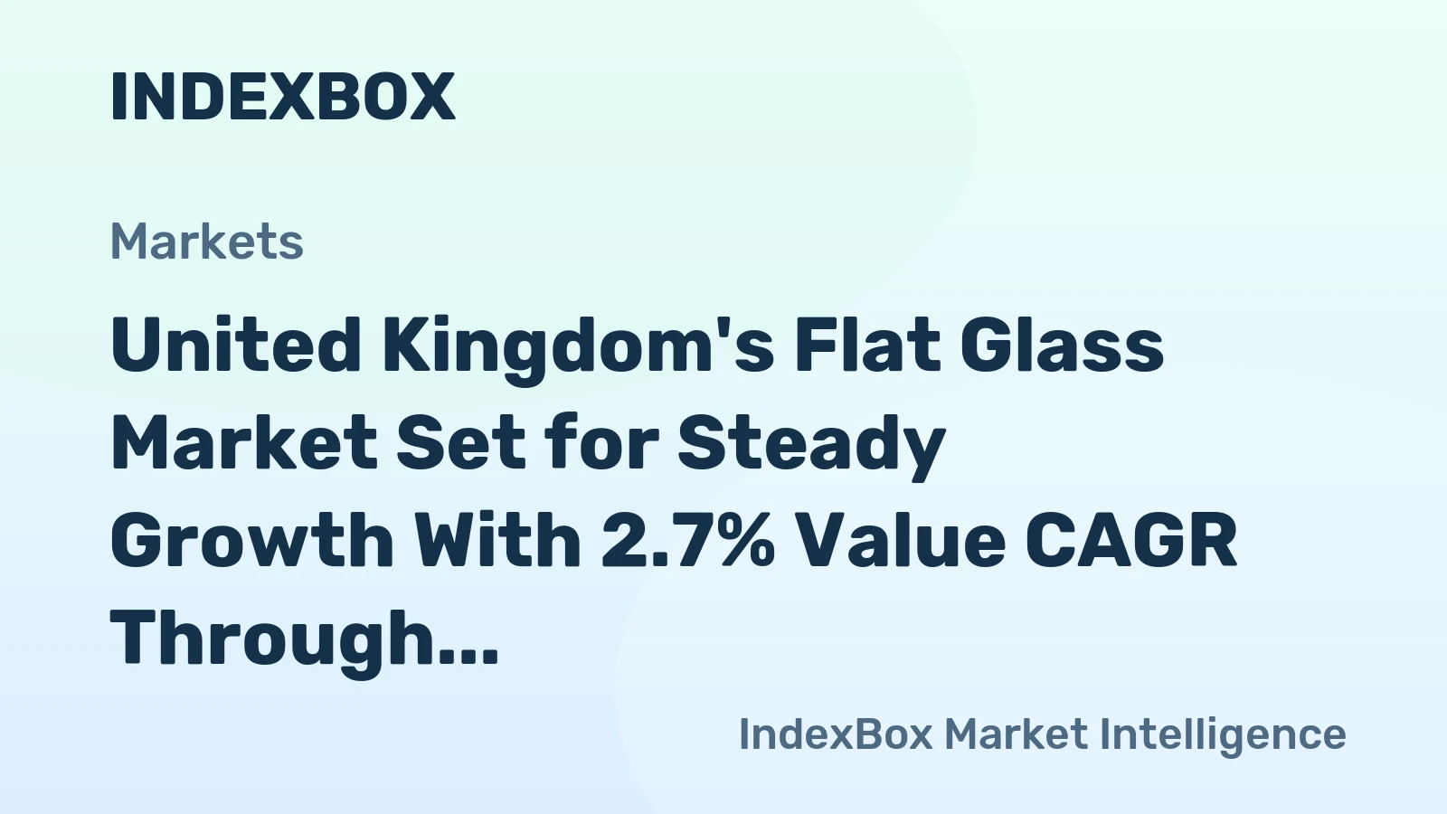 United Kingdom's Flat Glass Market Set for Steady Growth With 2.7% Value CAGR Through 2035