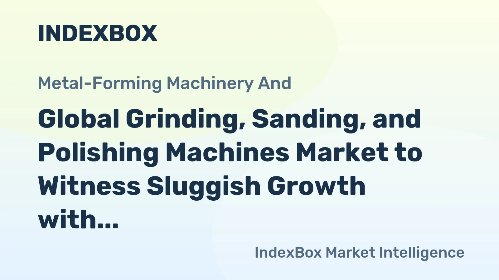 Global Grinding, Sanding, and Polishing Machines Market to Witness Sluggish Growth with +1.2% CAGR through 2035