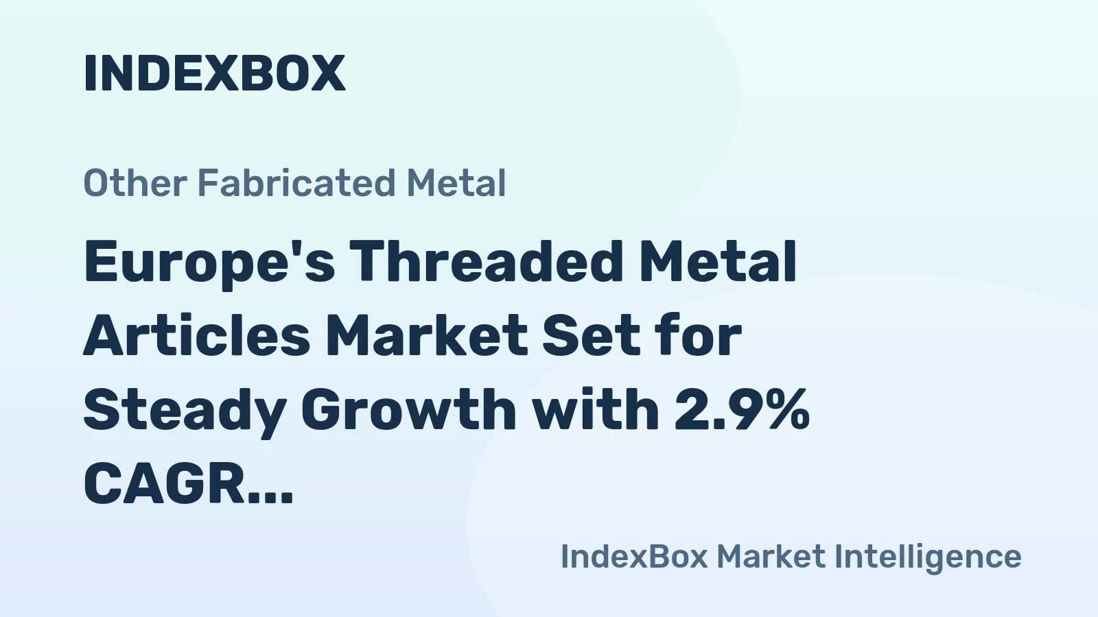 Europe's Threaded Metal Articles Market Set for Steady Growth with 2.9% CAGR in Value