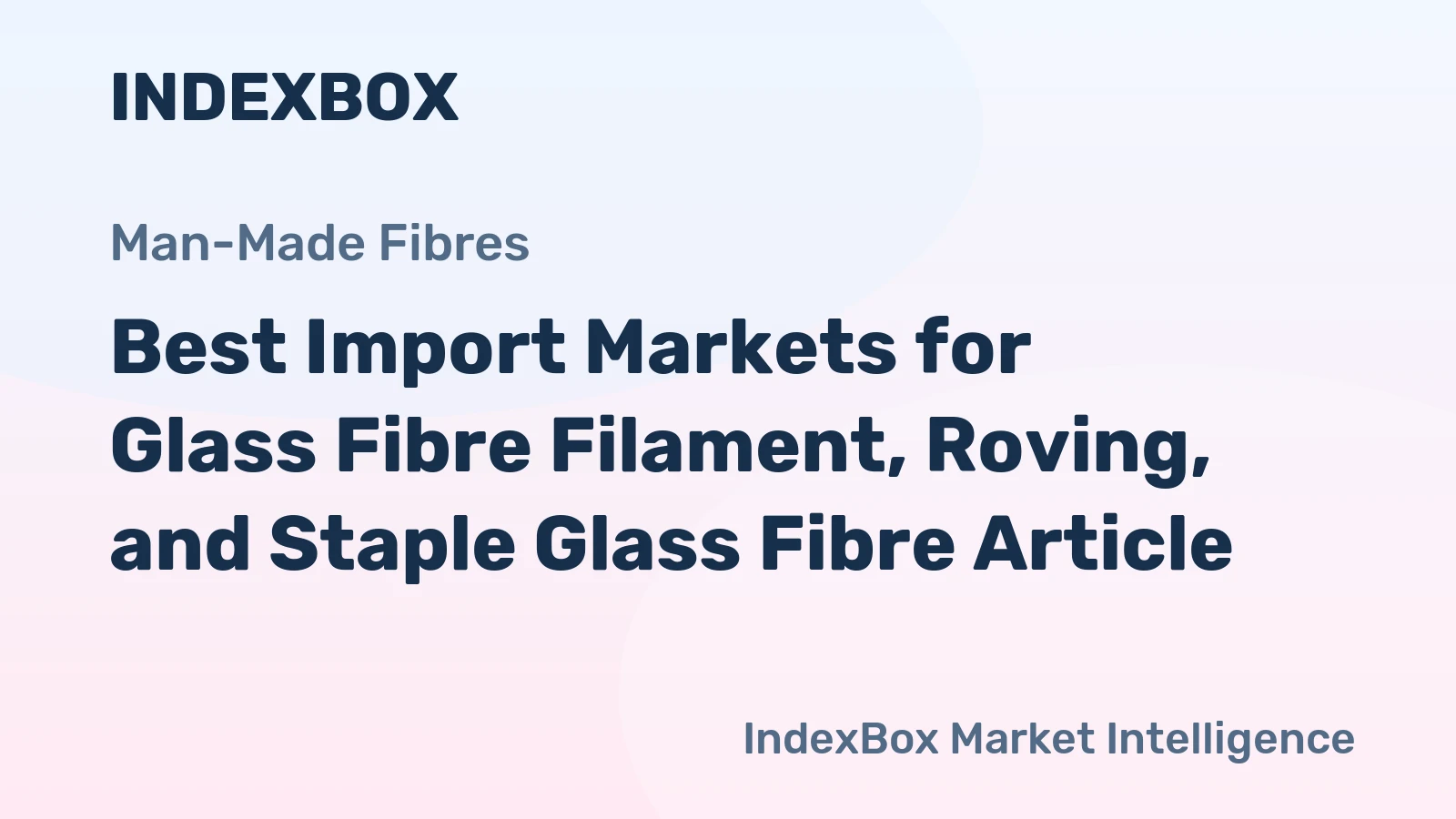 Best Import Markets for Glass Fibre Filament, Roving, and Staple Glass Fibre Article