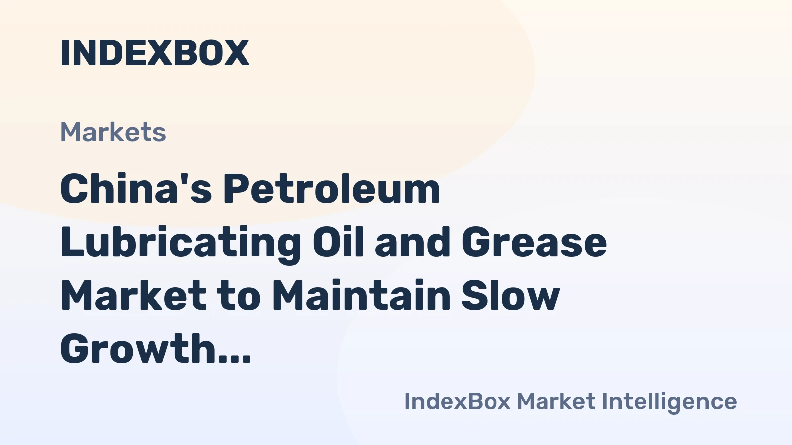 China's Petroleum Lubricating Oil and Grease Market to Maintain Slow Growth with CAGR of +0.1%