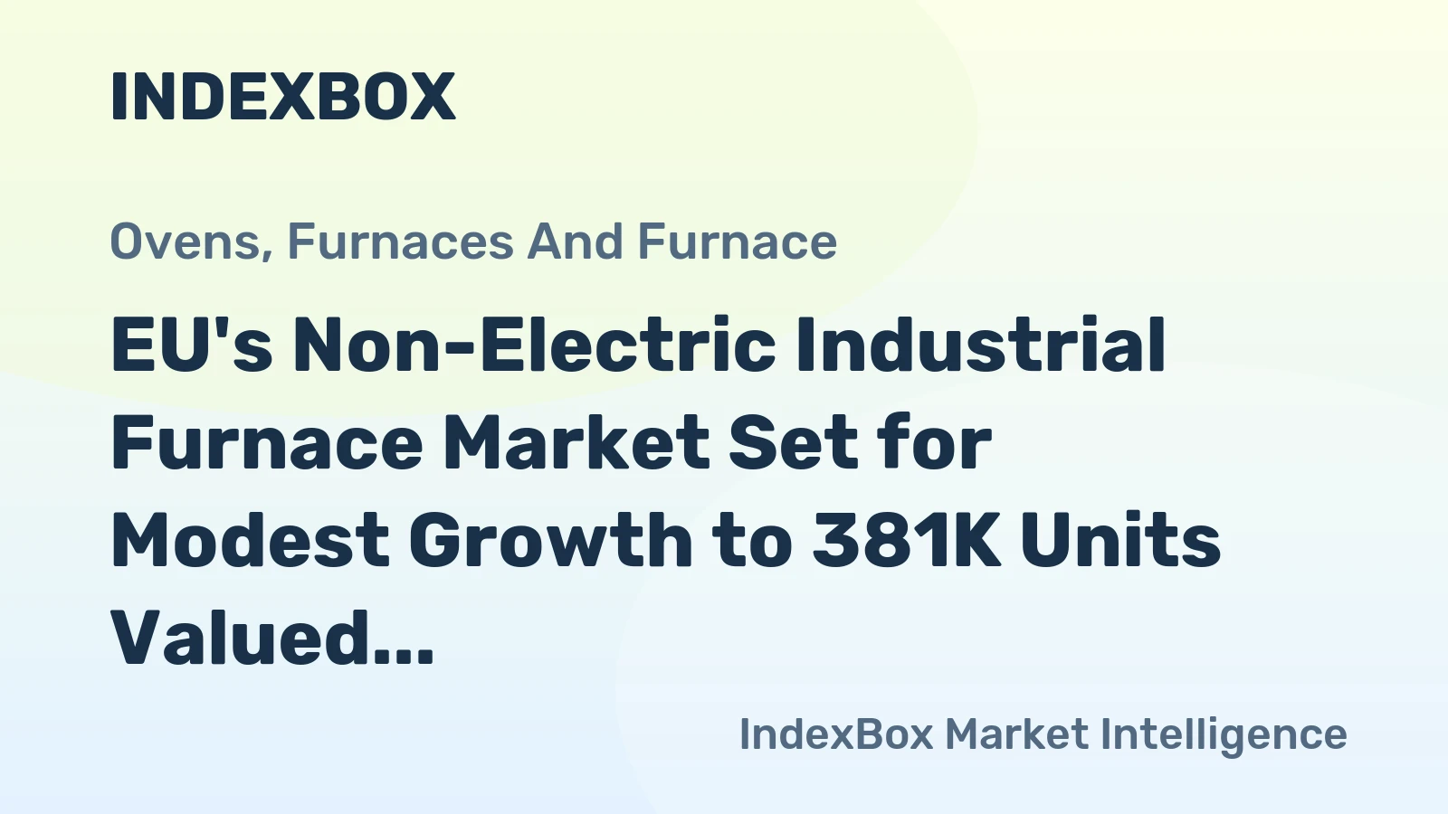 EU's Non-Electric Industrial Furnace Market Set for Modest Growth to 381K Units Valued at $5.1B
