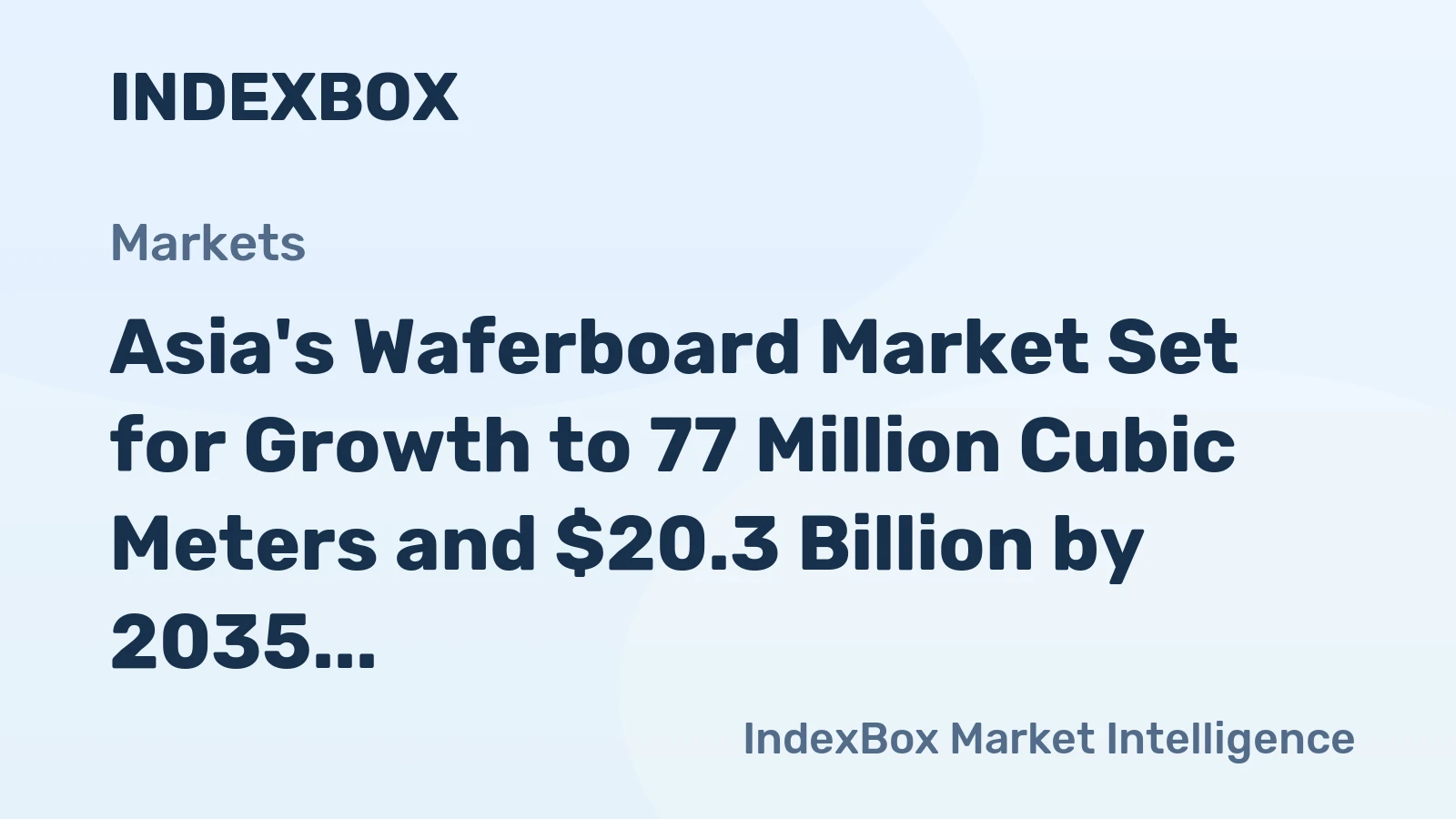Asia's Waferboard Market Set for Growth to 77 Million Cubic Meters and $20.3 Billion by 2035