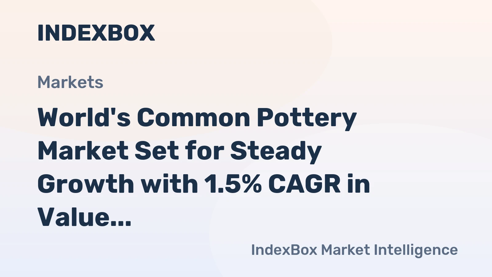 World's Common Pottery Market Set for Steady Growth with 1.5% CAGR in Value