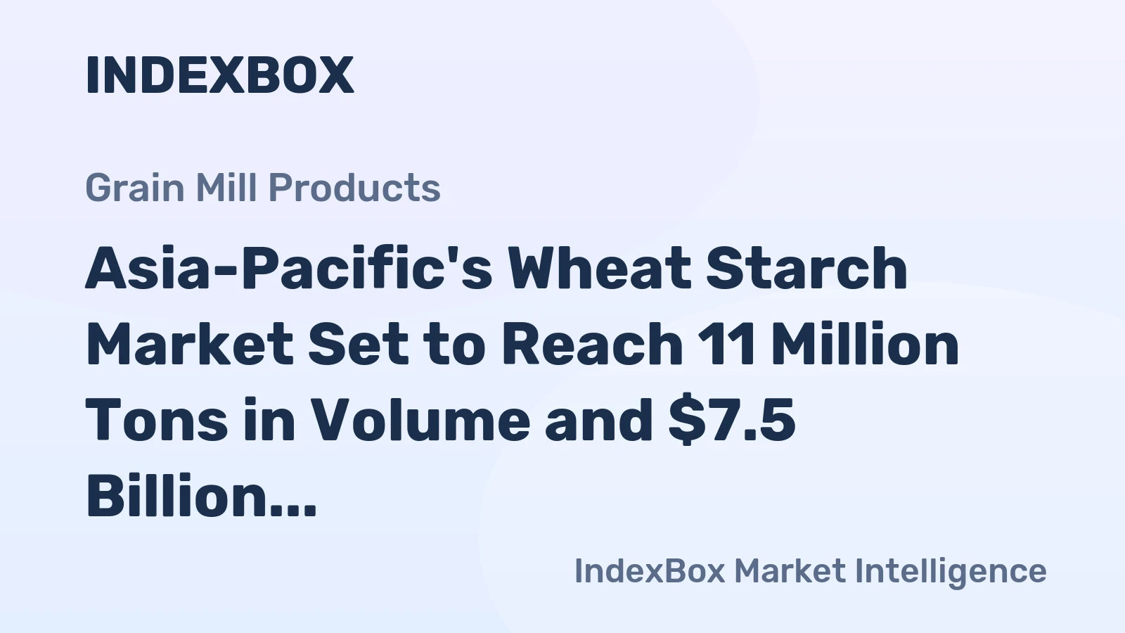 Asia-Pacific's Wheat Starch Market Set to Reach 11 Million Tons in Volume and $7.5 Billion in Value