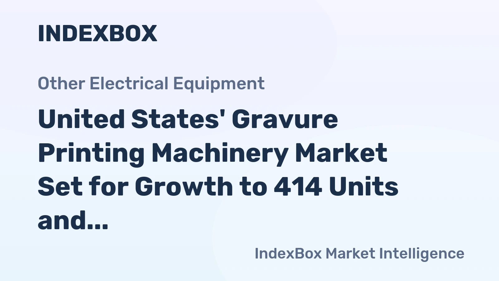 United States' Gravure Printing Machinery Market Set for Growth to 414 Units and $6M