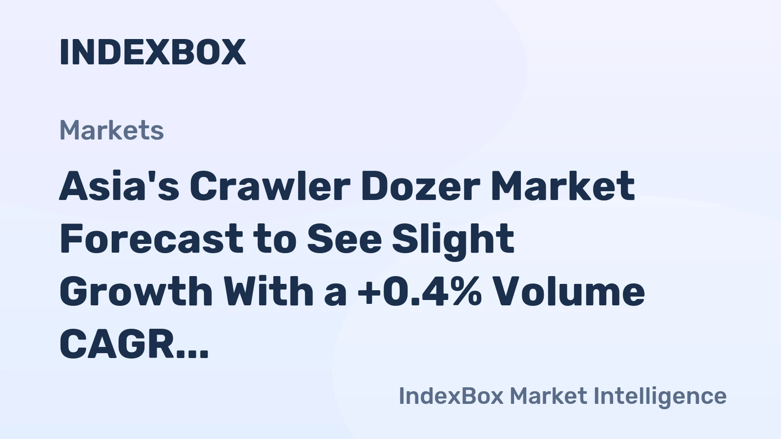 Asia's Crawler Dozer Market Forecast to See Slight Growth With a +0.4% Volume CAGR
