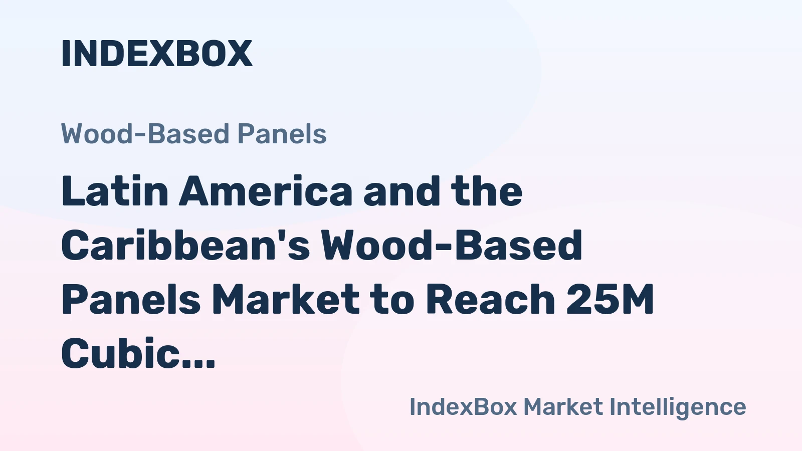 Latin America and the Caribbean's Wood-Based Panels Market to Reach 25M Cubic Meters and $12.8B by 2035