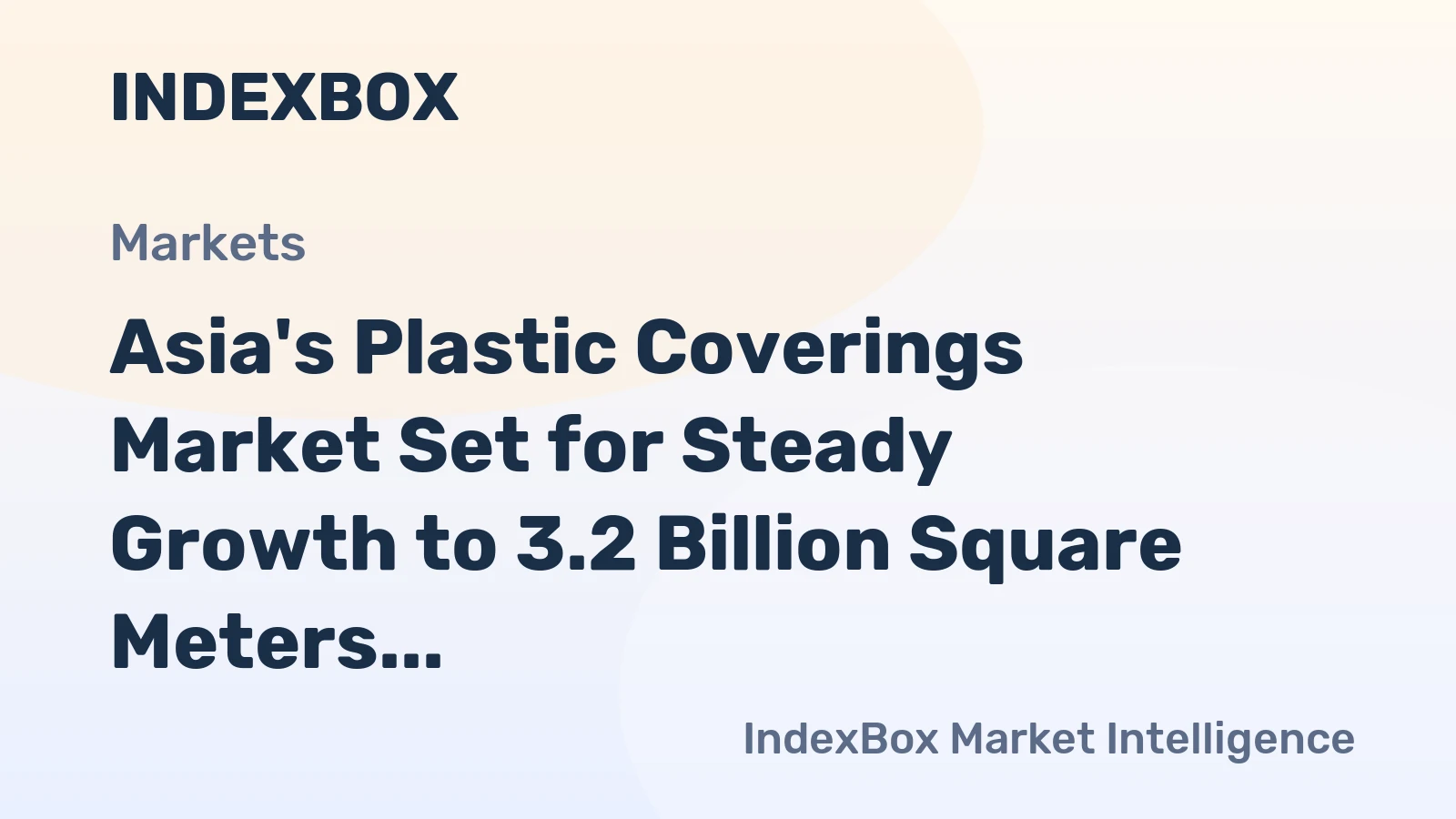 Asia's Plastic Coverings Market Set for Steady Growth to 3.2 Billion Square Meters and $17.8 Billion in Value