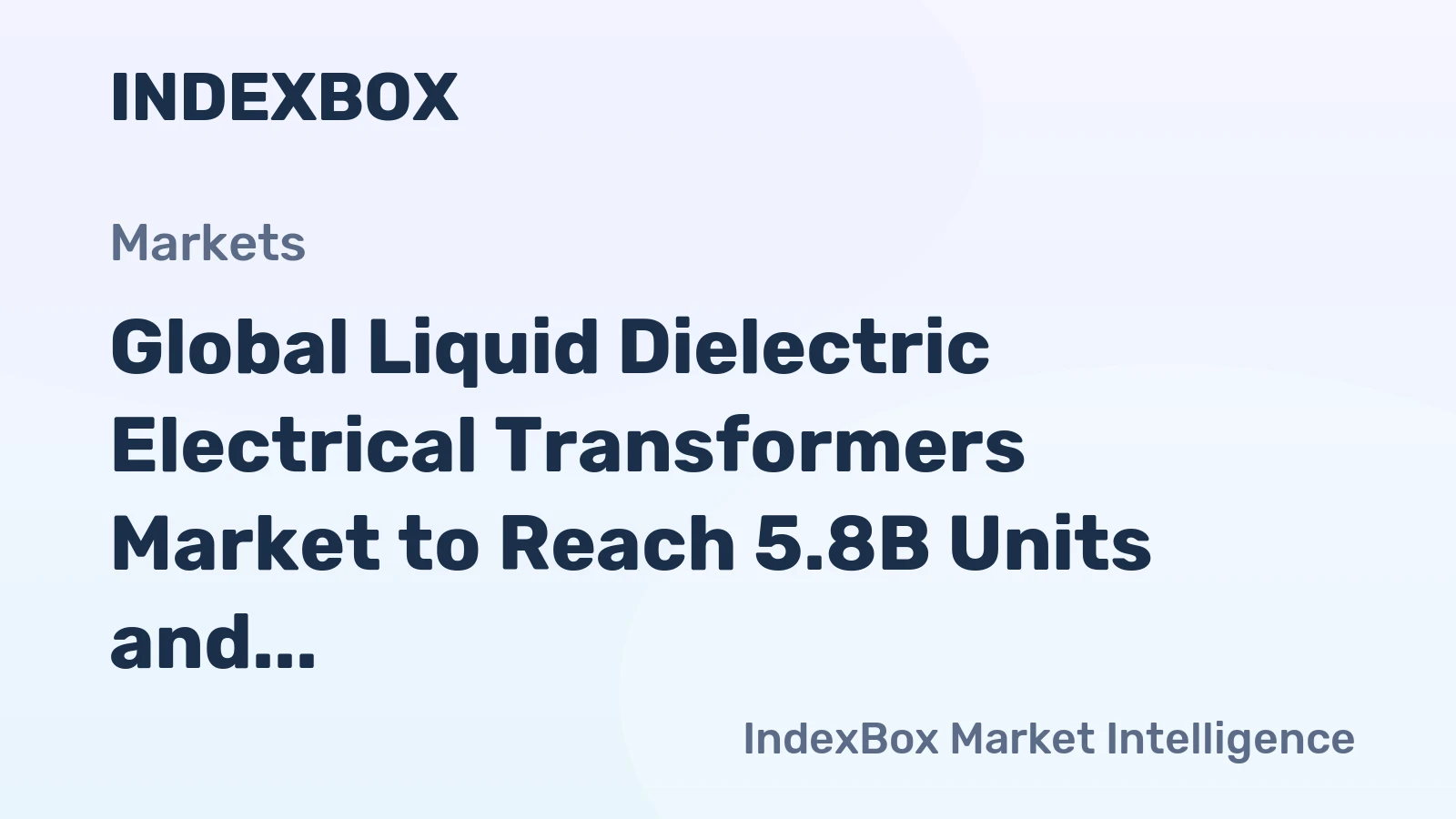 Global Liquid Dielectric Electrical Transformers Market to Reach 5.8B Units and $31.5B by 2035, with Forecasted +0.9% and +1.5% CAGR