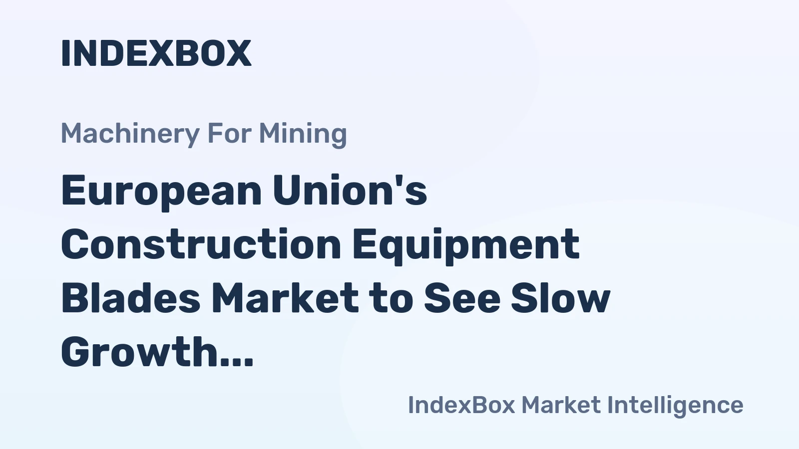 European Union's Construction Equipment Blades Market to See Slow Growth with CAGR of +0.5% Over Next Decade