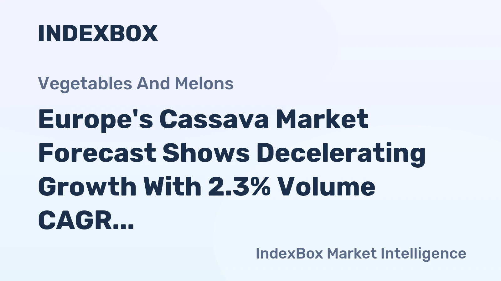Europe's Cassava Market Forecast Shows Decelerating Growth With 2.3% Volume CAGR