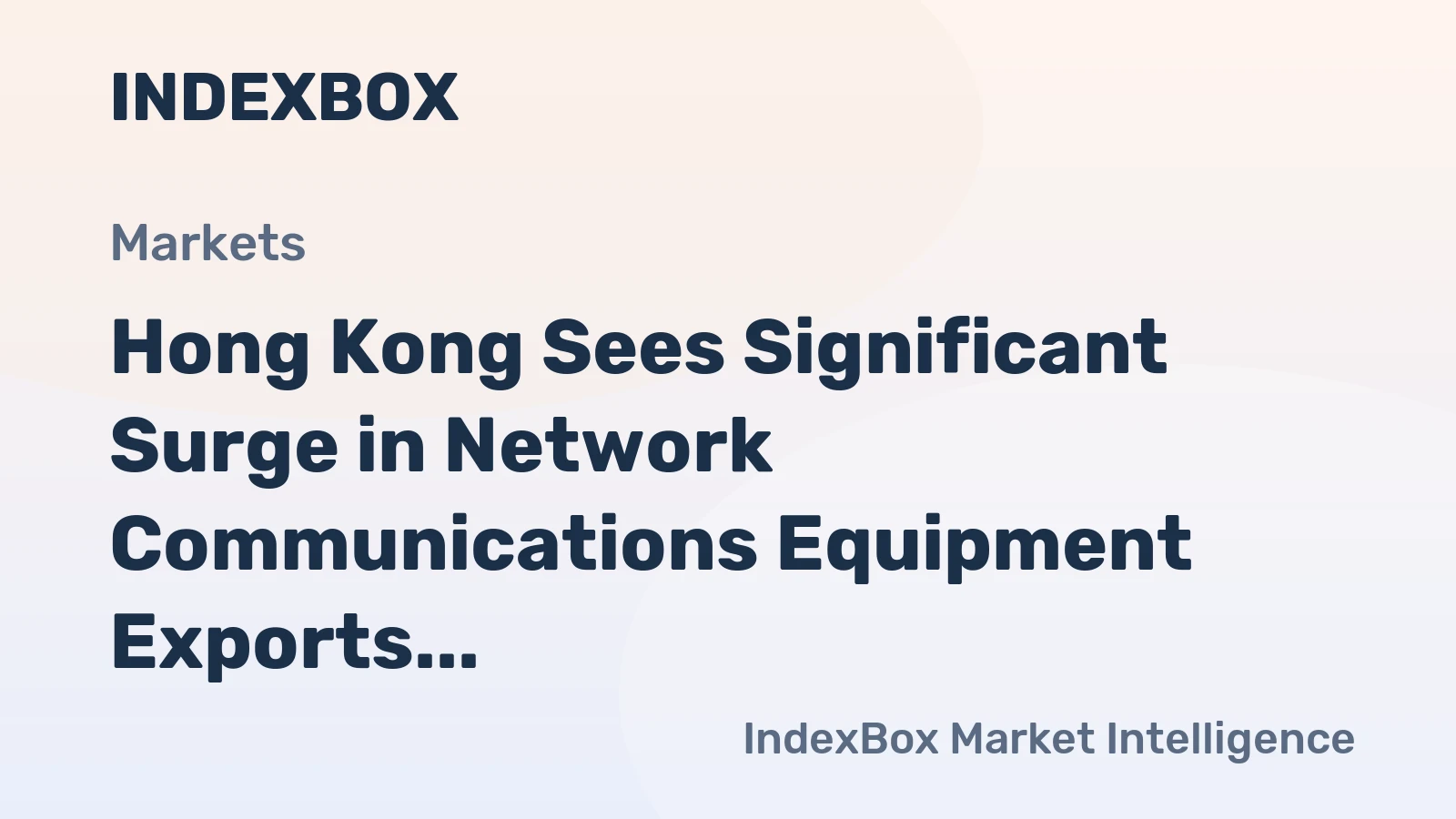 Hong Kong Sees Significant Surge in Network Communications Equipment Exports, Reaching $12.5 Billion in 2023