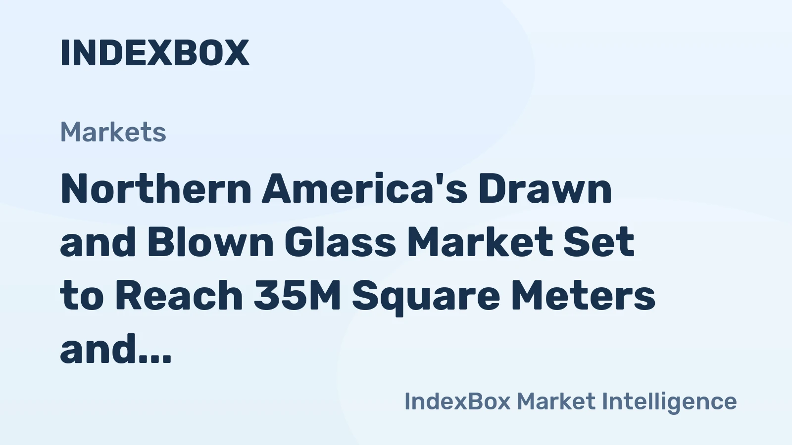 Northern America's Drawn and Blown Glass Market Set to Reach 35M Square Meters and $978M by 2035
