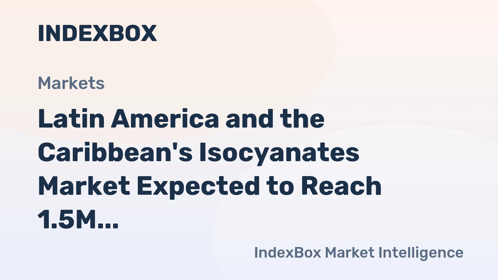 Latin America and the Caribbean's Isocyanates Market Expected to Reach 1.5M tons and $6.7B by 2035