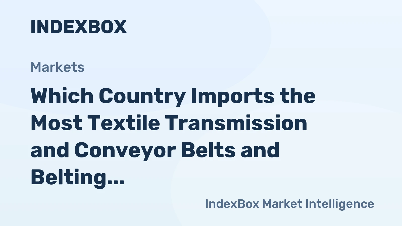Which Country Imports the Most Textile Transmission and Conveyor Belts and Belting in the World?