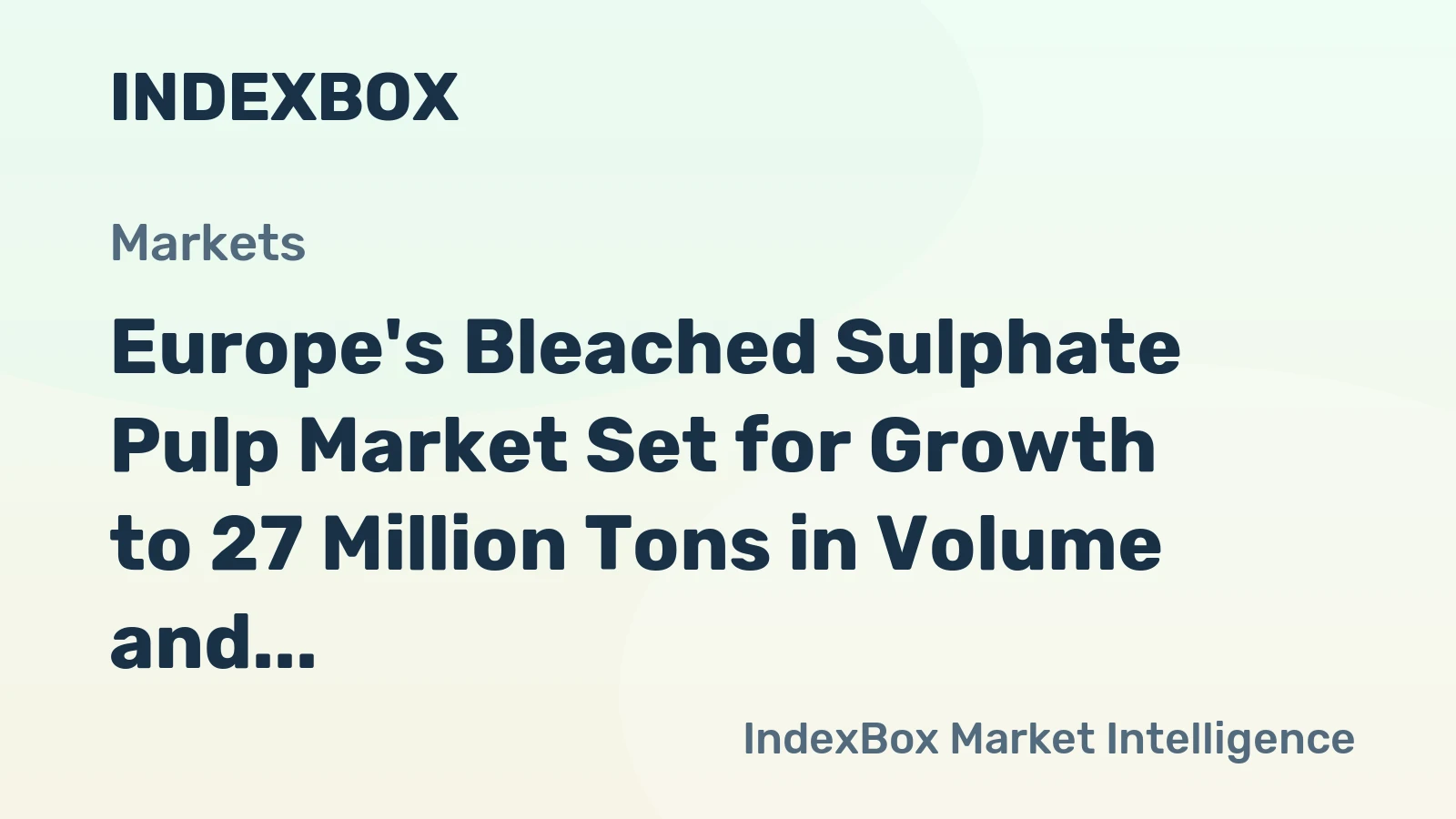 Europe's Bleached Sulphate Pulp Market Set for Growth to 27 Million Tons in Volume and $20.3 Billion in Value