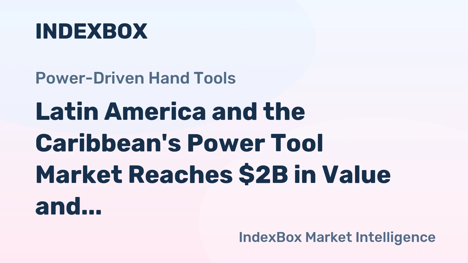 Latin America and the Caribbean's Power Tool Market Reaches $2B in Value and 46M Units in Volume