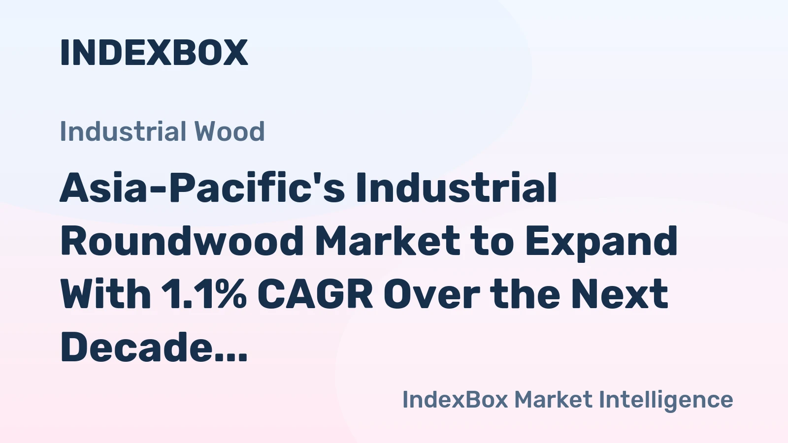 Asia-Pacific's Industrial Roundwood Market to Expand With 1.1% CAGR Over the Next Decade