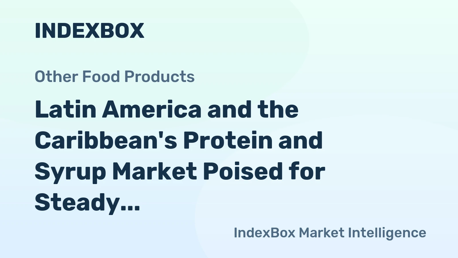 Latin America and the Caribbean's Protein and Syrup Market Poised for Steady Growth With 2.9% Value CAGR