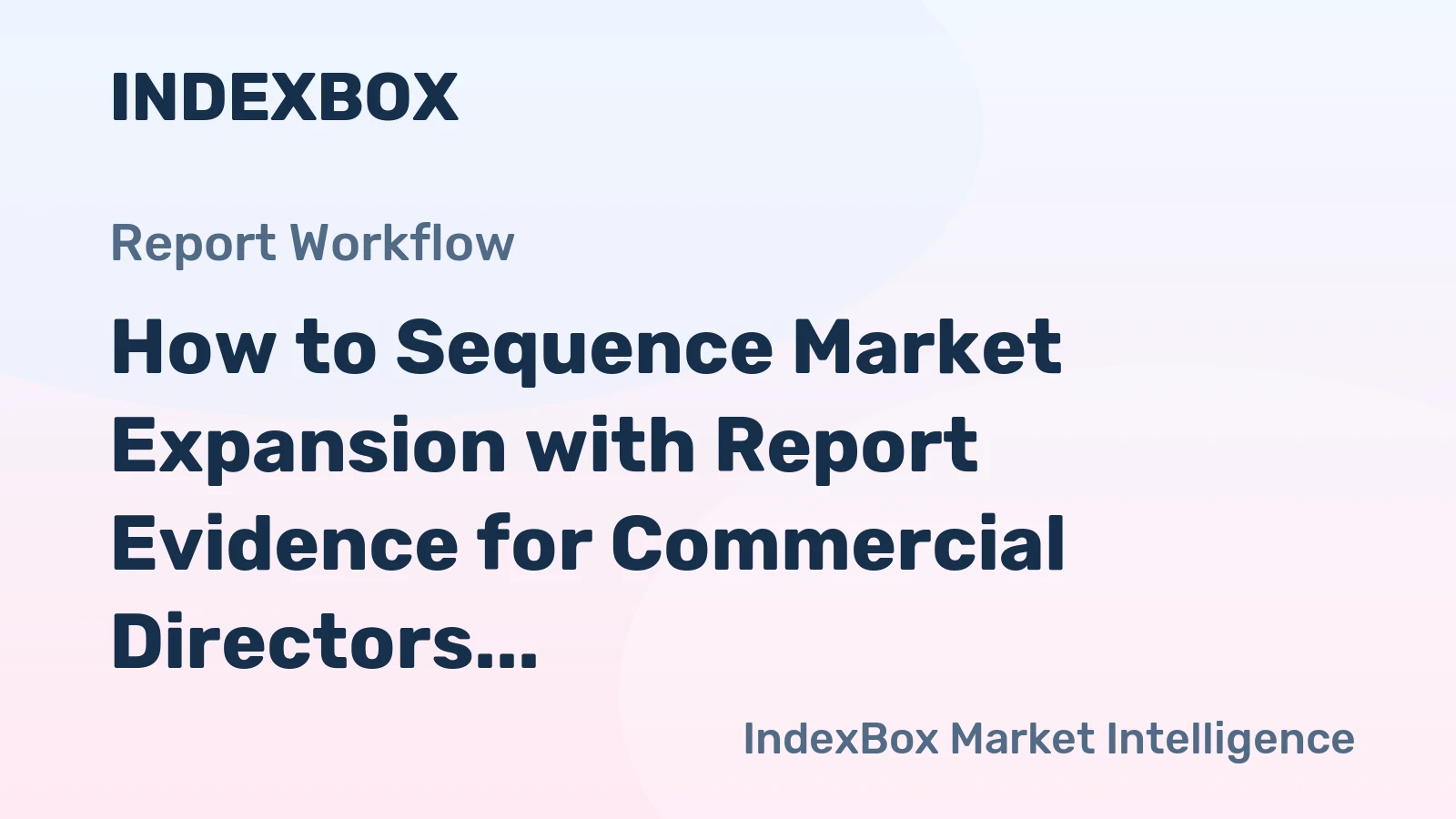 How to Sequence Market Expansion with Report Evidence for Commercial Directors Teams