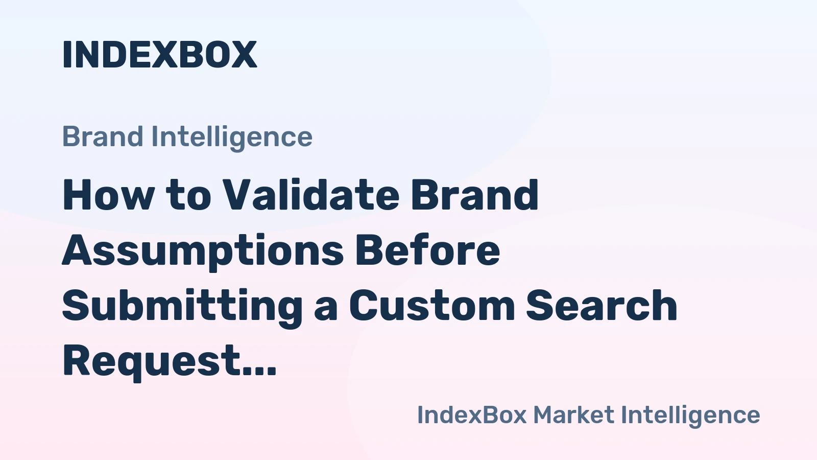 How to Validate Brand Assumptions Before Submitting a Custom Search Request
