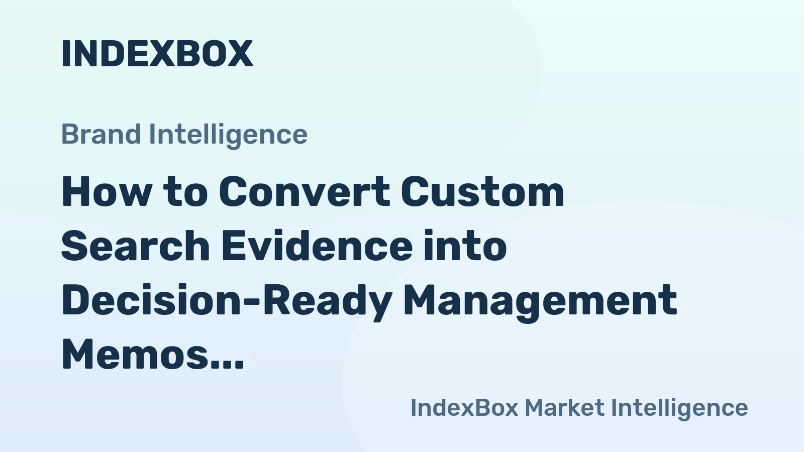 How to Convert Custom Search Evidence into Decision-Ready Management Memos