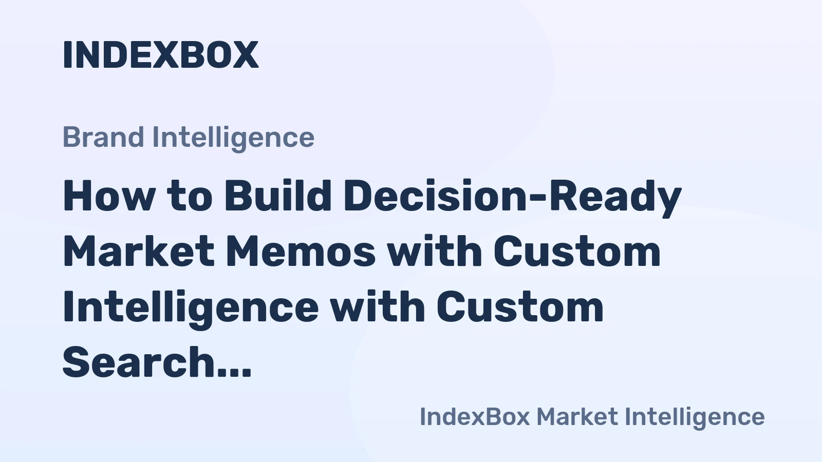 How to Build Decision-Ready Market Memos with Custom Intelligence with Custom Search Request Data