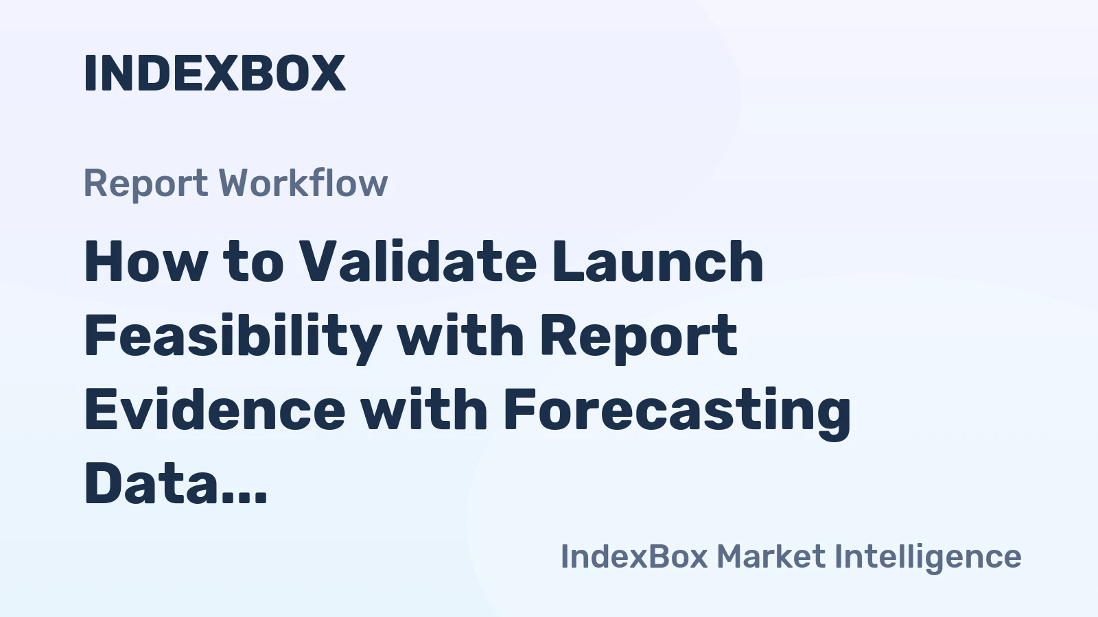 How to Validate Launch Feasibility with Report Evidence with Forecasting Data