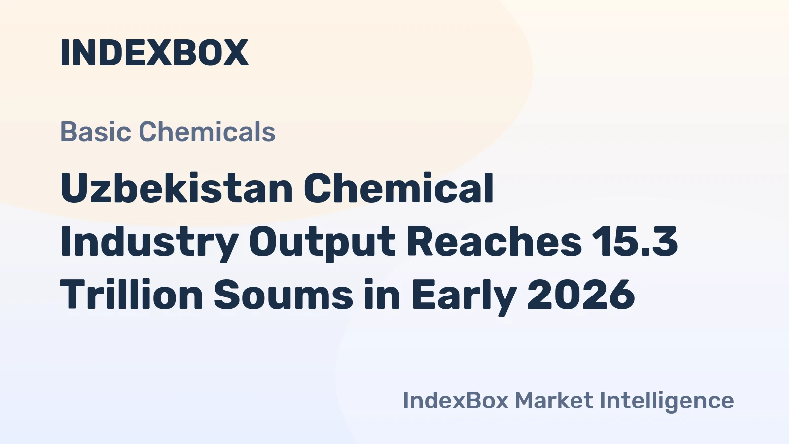 Uzbekistan Chemical Industry Output Reaches 15.3 Trillion Soums in Early 2026