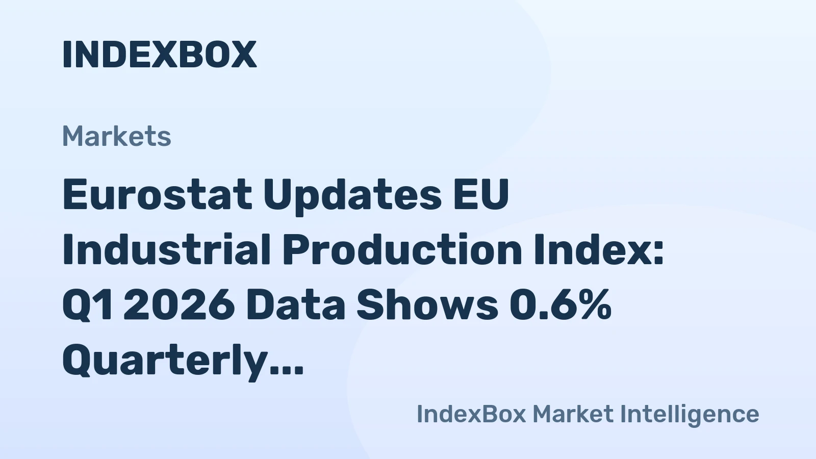 Eurostat Updates EU Industrial Production Index: Q1 2026 Data Shows 0.6% Quarterly Decline
