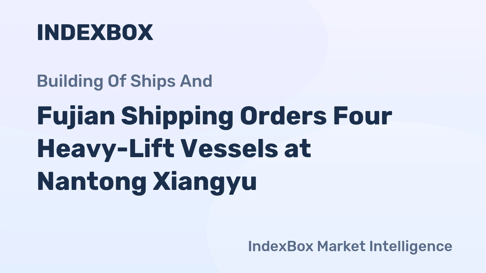 Fujian Shipping Orders Four Heavy-Lift Vessels at Nantong Xiangyu