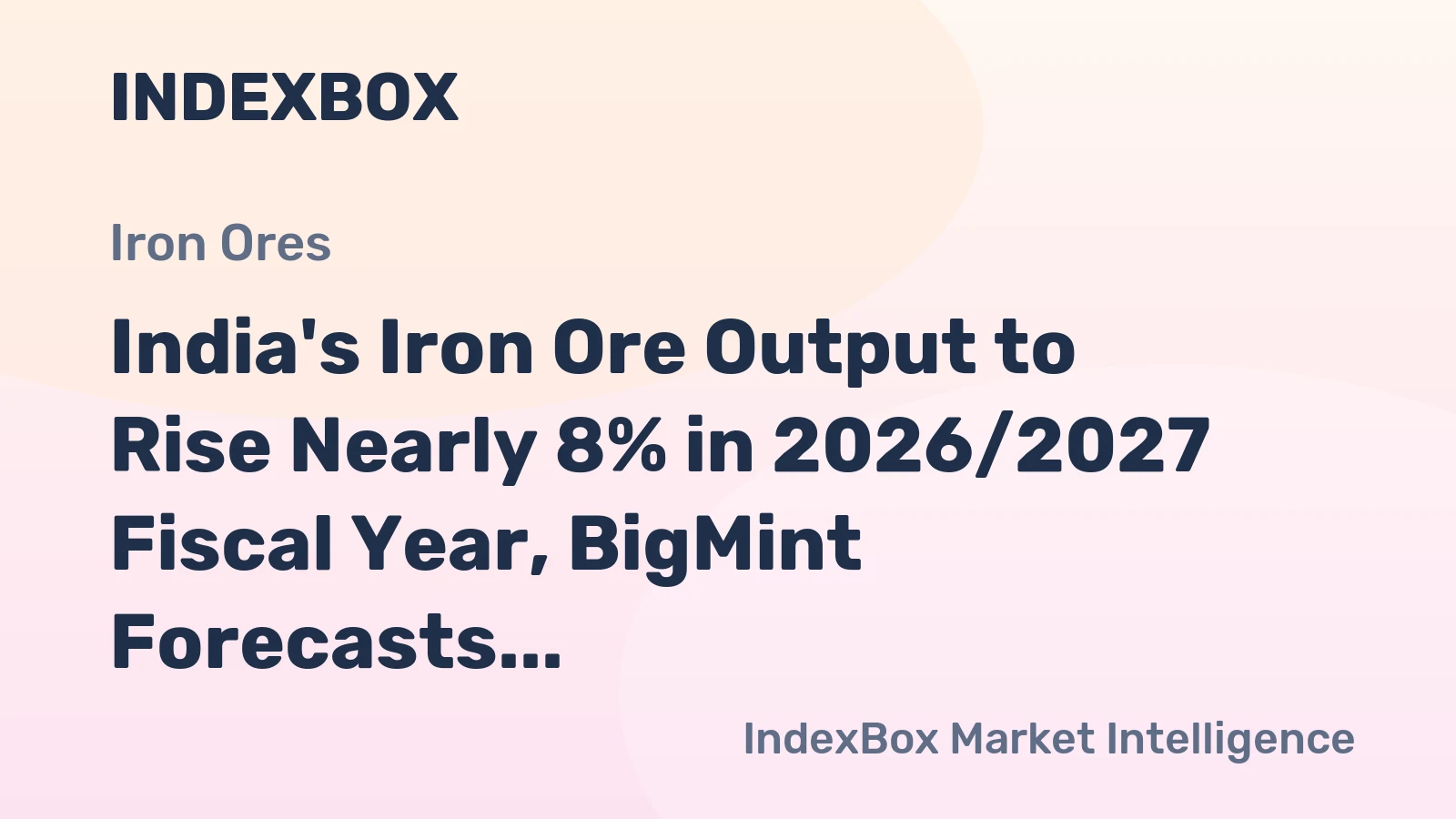 India's Iron Ore Output to Rise Nearly 8% in 2026/2027 Fiscal Year, BigMint Forecasts