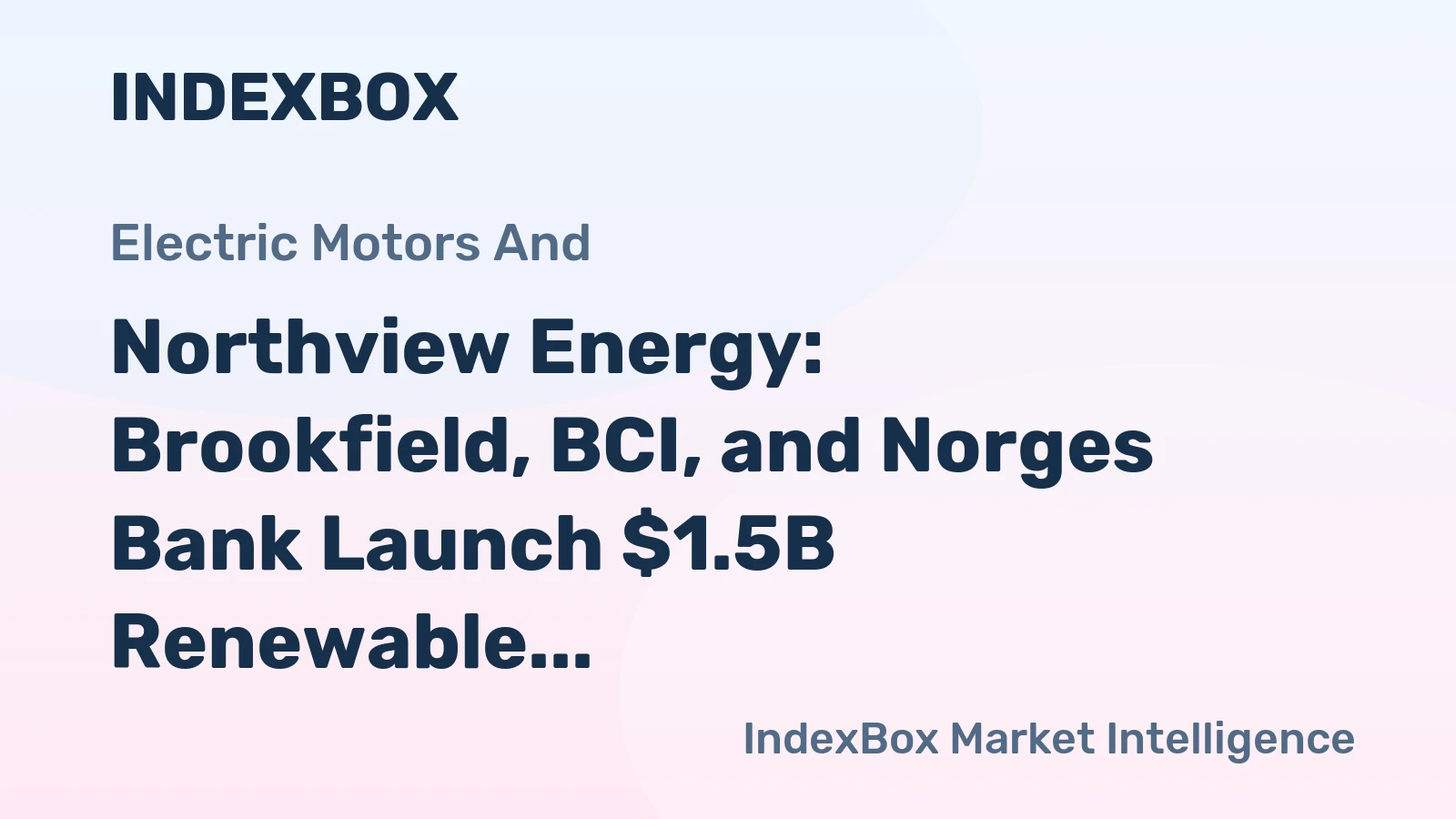 Northview Energy: Brookfield, BCI, and Norges Bank Launch $1.5B Renewable Venture