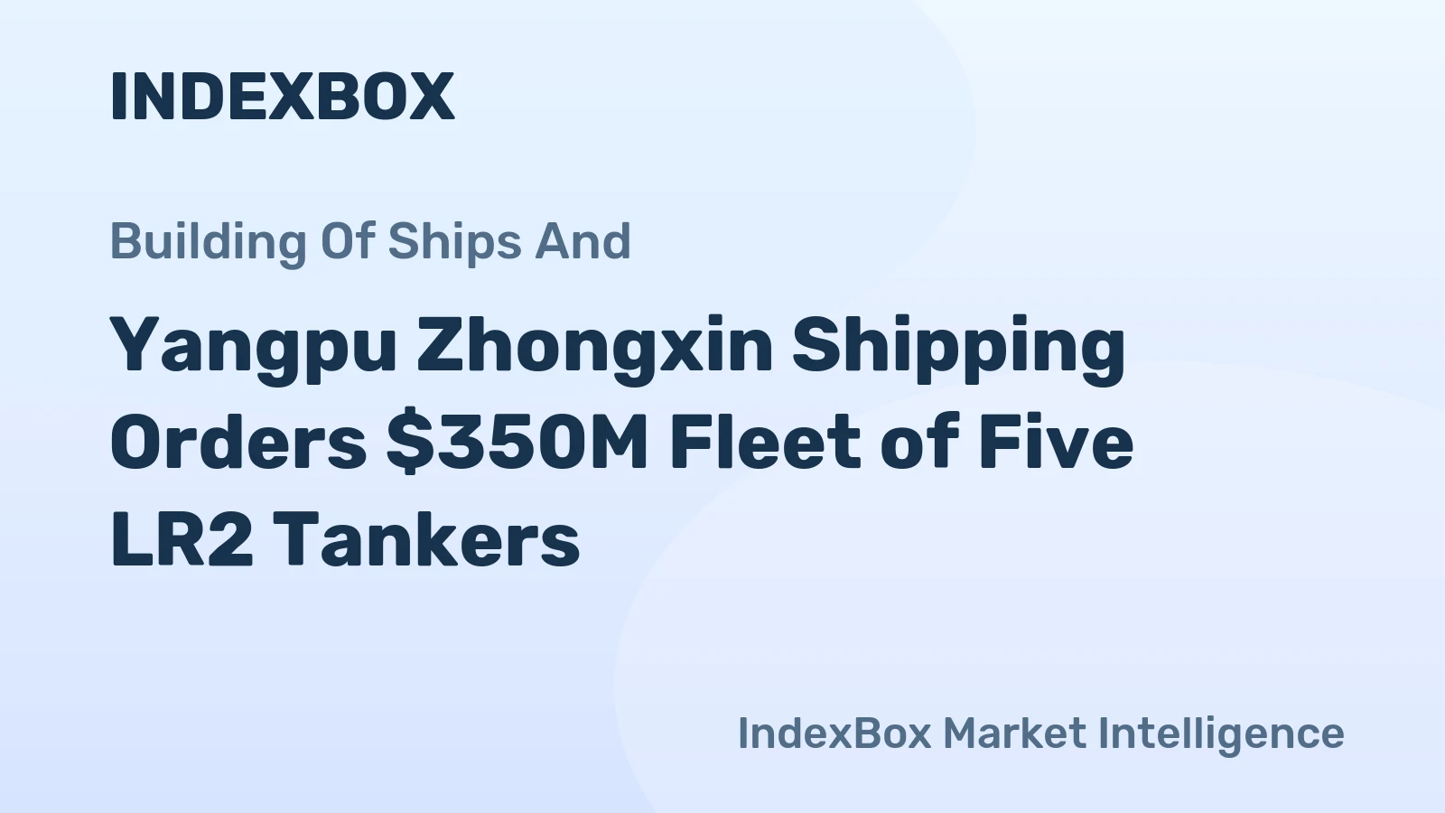 Yangpu Zhongxin Shipping Orders $350M Fleet of Five LR2 Tankers