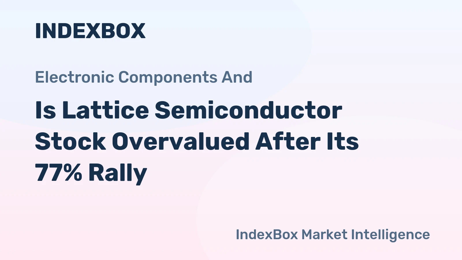 Is Lattice Semiconductor Stock Overvalued After Its 77% Rally?