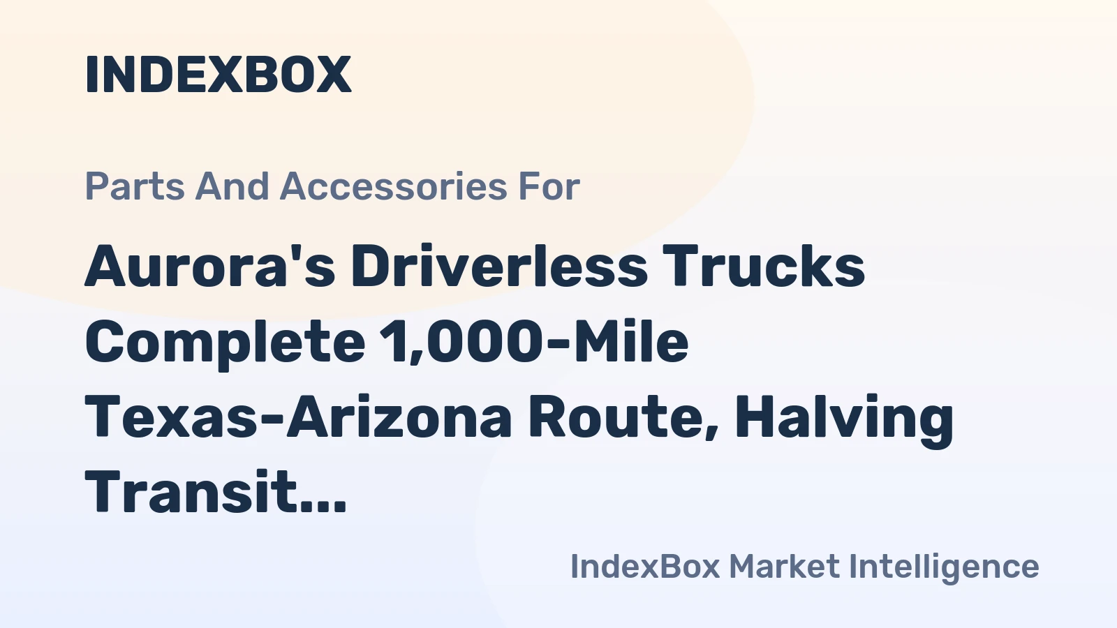 Aurora's Driverless Trucks Complete 1,000-Mile Texas-Arizona Route, Halving Transit Times